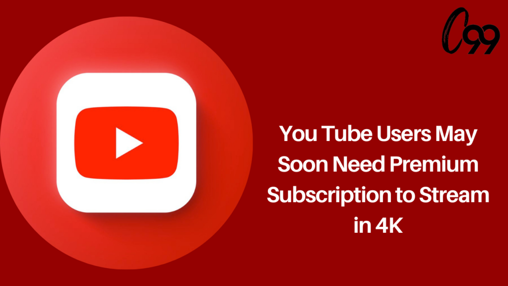 You Tube Users May Soon Need Premium Subscription to Stream in 4K ...